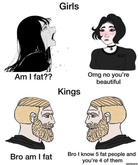 Girls Am I Fat Kings Bro Am I Fat Omg No Youre Beautiful Bro I