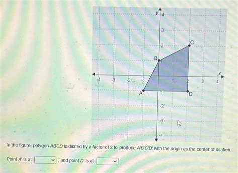 solved in the figure polygon abcd is dilated b point a is ạt and