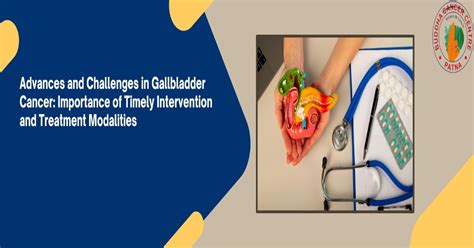Advances And Challenges In Gallbladder Cancer Importance Of Timely