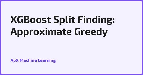 Xgboost Split Finding Approximate Greedy