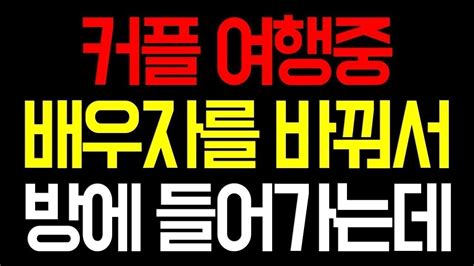 실화사연 커플 여행중 배우자를 바꿔서 방에 들어가는데 썰라디오 사연읽어주는여자 YouTube