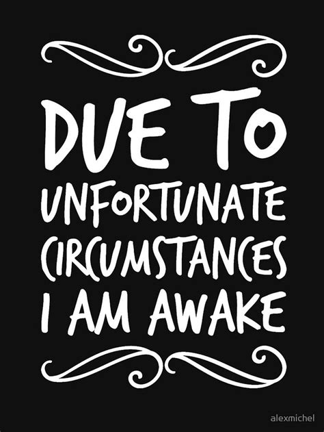 Due To Unfortunate Circumstance I Am Awake