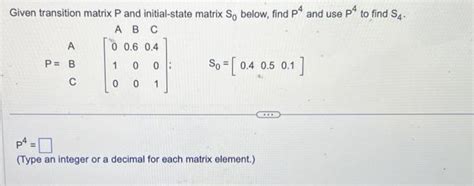 Solved Given Transition Matrix P And Initial State Matrix S0