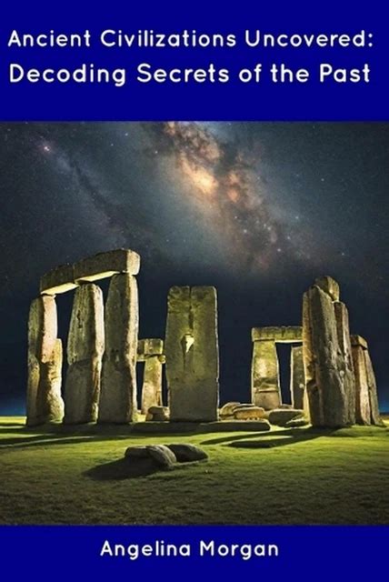 Ancient Civilizations Uncovered Decoding Secrets Of The Past By