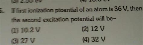 [answered] 5 If First Ionization Ptoential Of An Atom Is 36 V Then The