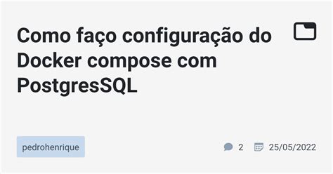 Como Faço Configuração Do Docker Compose Com Postgressql