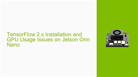 tensorflow 2 x installation and gpu usage issues on jetson orin nano
