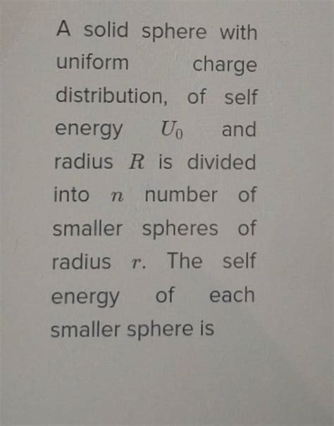 A Solid Sphere With Uniform Charge Distribution Of Self Energy U {0} And