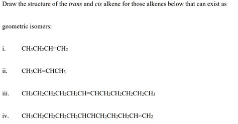 Solved Draw The Structure Of The Trans And Cis Alkene For Those Alkenes Below That Can Exist As