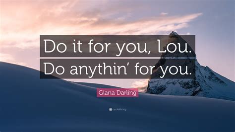 Giana Darling Quote “do It For You Lou Do Anythin For You”