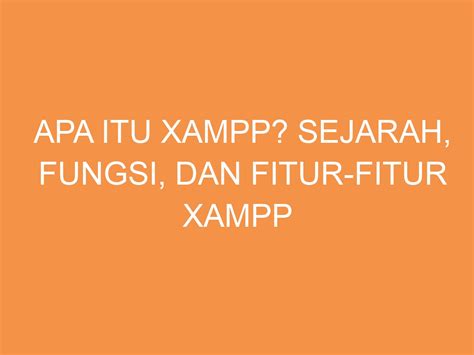 Apa itu XAMPP? Sejarah, Fungsi, dan Fitur-fitur XAMPP