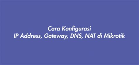 Cara Konfigurasi Ip Address Gateway Dns Nat Di Mikrotik • Linux And Open Source