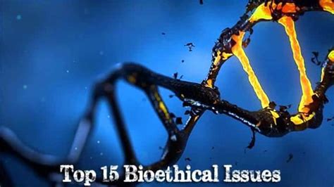 Top 15 Bioethical Issues In Scientific Advancements And Technologies