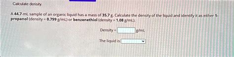 SOLVED Calculate Density A ML Sample Of An Organic Liquid Has A Mass Of G Calculate