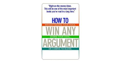 How to Win Any Argument: Without Raising Your Voice, Losing Your Cool, or Coming to Blows by ...