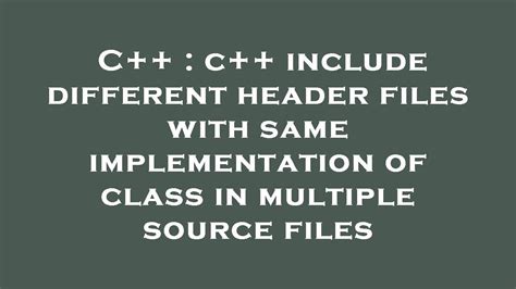 C C Include Different Header Files With Same Implementation Of Class In Multiple Source