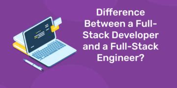 Difference Between Full Stack Developer And Full Stack Engineer