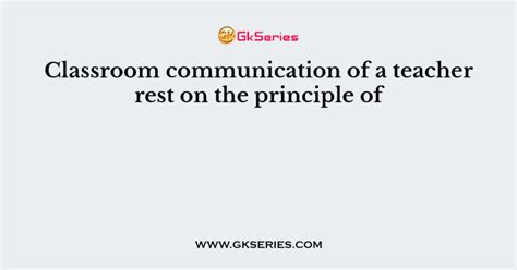 Classroom Communication Of A Teacher Rest On The Principle Of