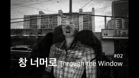 창 너머로 Through The Window 02 Youtube