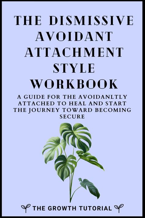 The Dismissive Avoidant Attachment Style Workbook A Guide For The Avoidantly Attached To Heal