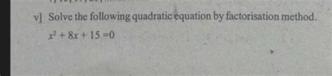 V] Solve The Following Quadratic Equation By Factorisation Method X2 8x