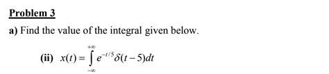 Solved Problem 3 A Find The Value Of The Integral Given Chegg Com