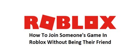 How To Join Someone S Game In Roblox Without Being Their Friend West Games