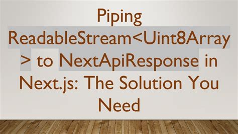 Piping Readablestream Uint8array To Nextapiresponse In Nextjs The