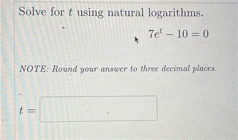 Solved Solve For T ﻿using Natural Logarithms 7et 10 0note