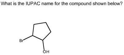 What is the IUPAC name for the compound shown below? What is the IUPAC ...