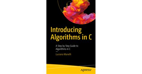 Introducing Algorithms In C A Step By Step Guide To Algorithms In C Book