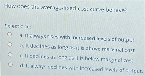 Solved How Does The Average Fixed Cost Curve Behaveselect