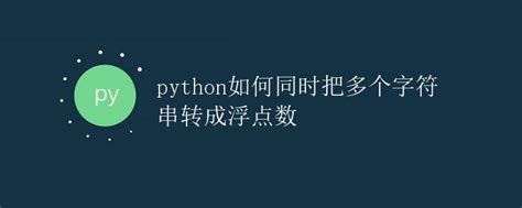 Python如何同时把多个字符串转成浮点数极客教程