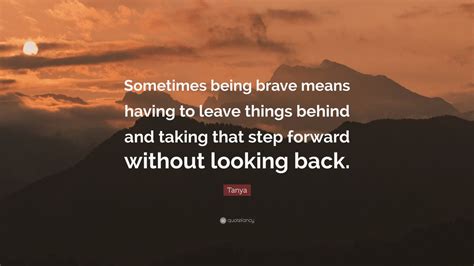 Tanya Quote “sometimes Being Brave Means Having To Leave Things Behind