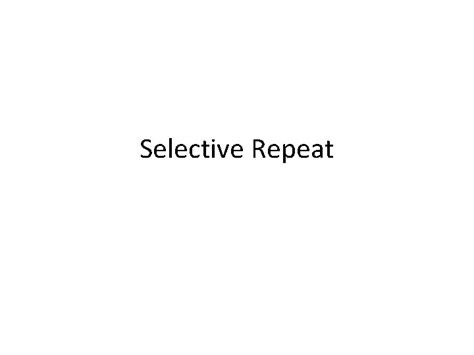 Selective Repeat Selective Repeat Protocol 5 Further Optimization
