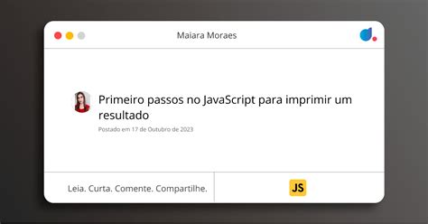 Primeiro Passos No JavaScript Para Imprimir Um Resultado Maiara Moraes JavaScript DIO