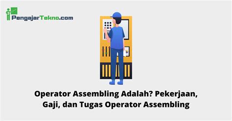 Operator Assembling Adalah Pekerjaan Gaji Dan Tugas Operator