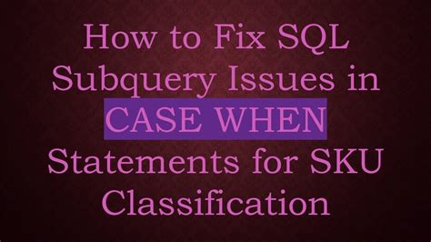 How to Fix SQL Subquery Issues in CASE WHEN Statements for SKU Classification - YouTube