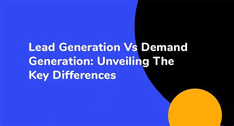 Lead Generation Vs Demand Generation Unveiling The Key Differences