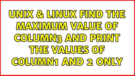 Unix And Linux Find The Maximum Value Of Column3 And Print The Values Of Column1 And 2 Only Youtube
