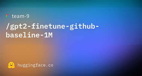 Team 9 Gpt2 Finetune Github Baseline 1M Hugging Face