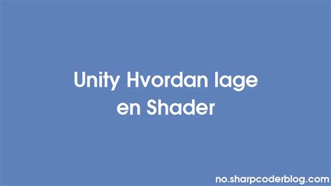 Unity Hvordan Lage En Shader Sharp Coder Blog
