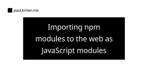 Importing Npm Modules To The Web As Javascript Modules Modern Web