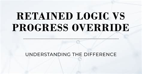 Retained Logic Vs Progress Override