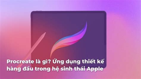 Procreate Là Gì Ứng Dụng Thiết Kế 1 Hệ Sinh Thái Apple