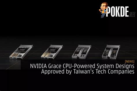 Nvidia Grace Cpu Powered System Designs Approved By Taiwan S Tech Companies Trendradars
