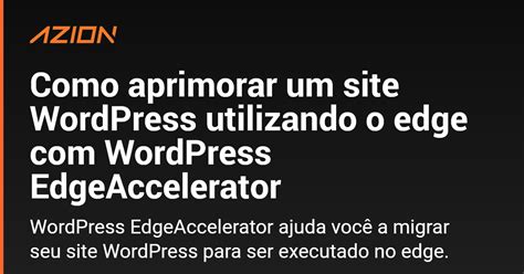 Como Aprimorar Um Site Wordpress Utilizando O Edge Com Wordpress Edgeaccelerator Documentação