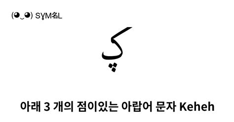 아래 3 개의 점이있는 아랍어 문자 Keheh 유니코드 번호 U063c 📖 기호의 의미 알아보기 복사 And 📋 붙여넣기