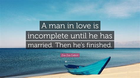 Zsa Zsa Gabor Quote “a Man In Love Is Incomplete Until He Has Married