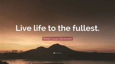 Best Quotes About Living Life To The Fullest At William Everhart Blog